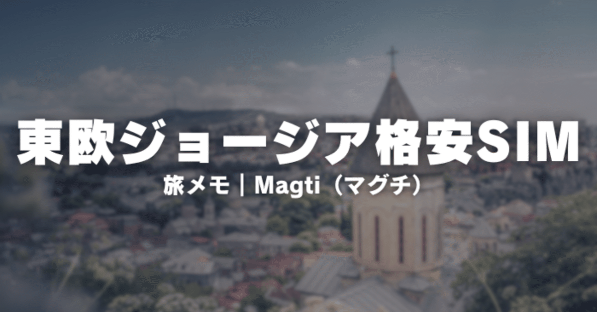 【旅メモ】ジョージアの格安SIMカード「Magti」の買い方【裏ワザあり】｜ミヤビ
