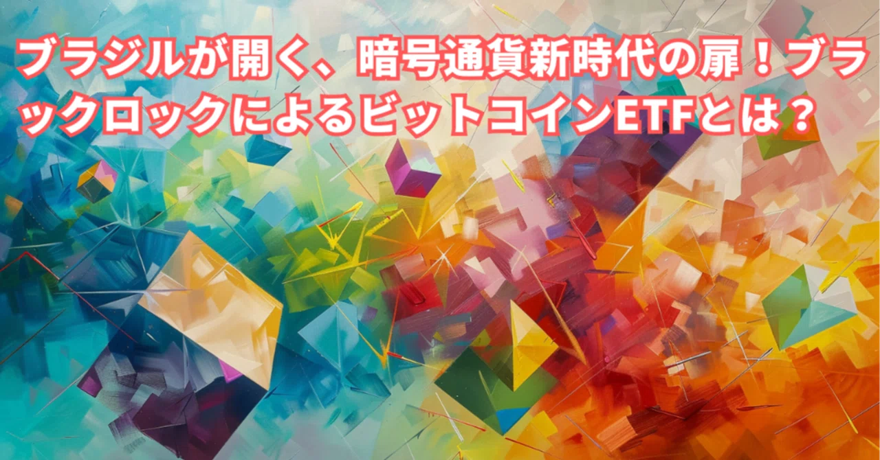 ブラックロック・ブラジルのビットコインETFが示す新展開｜ryosan💪