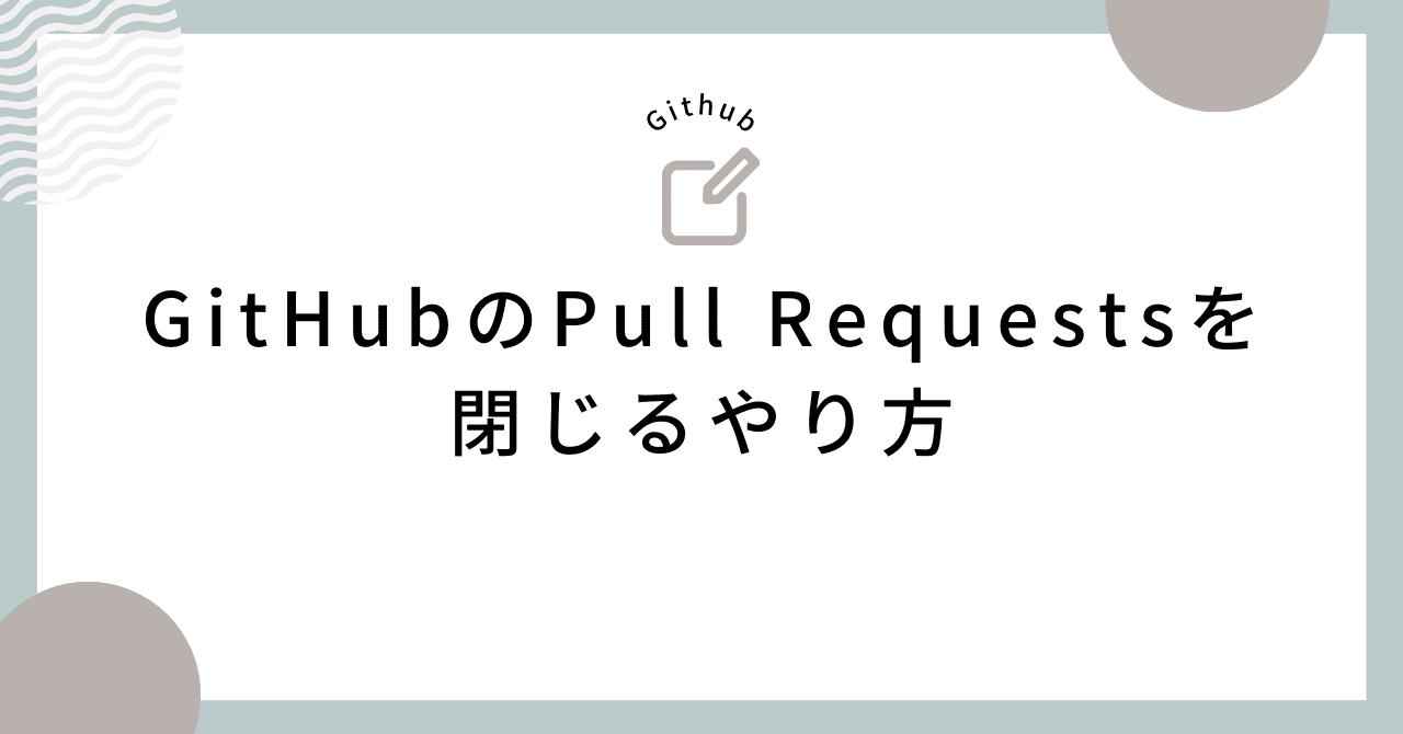 GitHubのPull Requestsを閉じるやり方｜hiroki