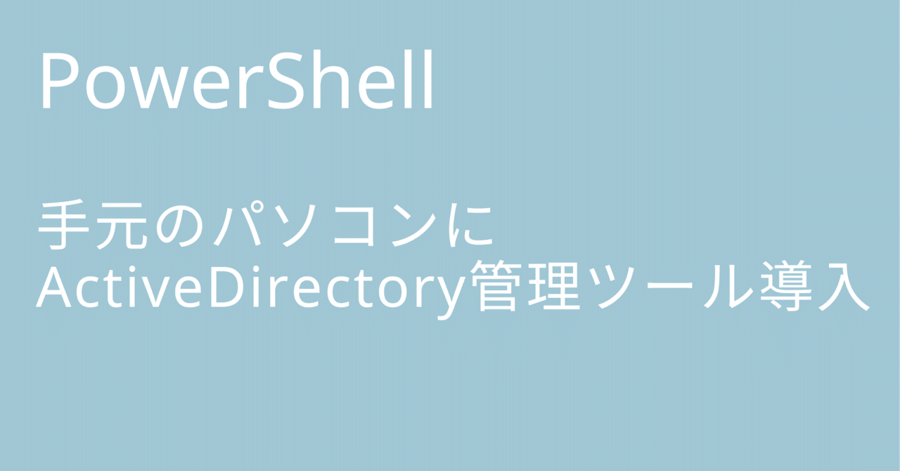 PowerShell 手元のパソコンにActiveDirectory管理ツール導入｜🐹マリモのごはん🐍