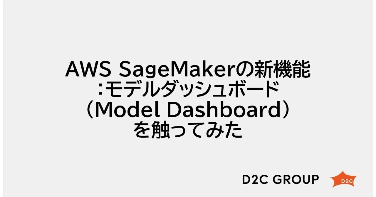 AWS SageMakerの新機能：モデルダッシュボード（Model Dashboard）を触ってみた｜D2C m-tech