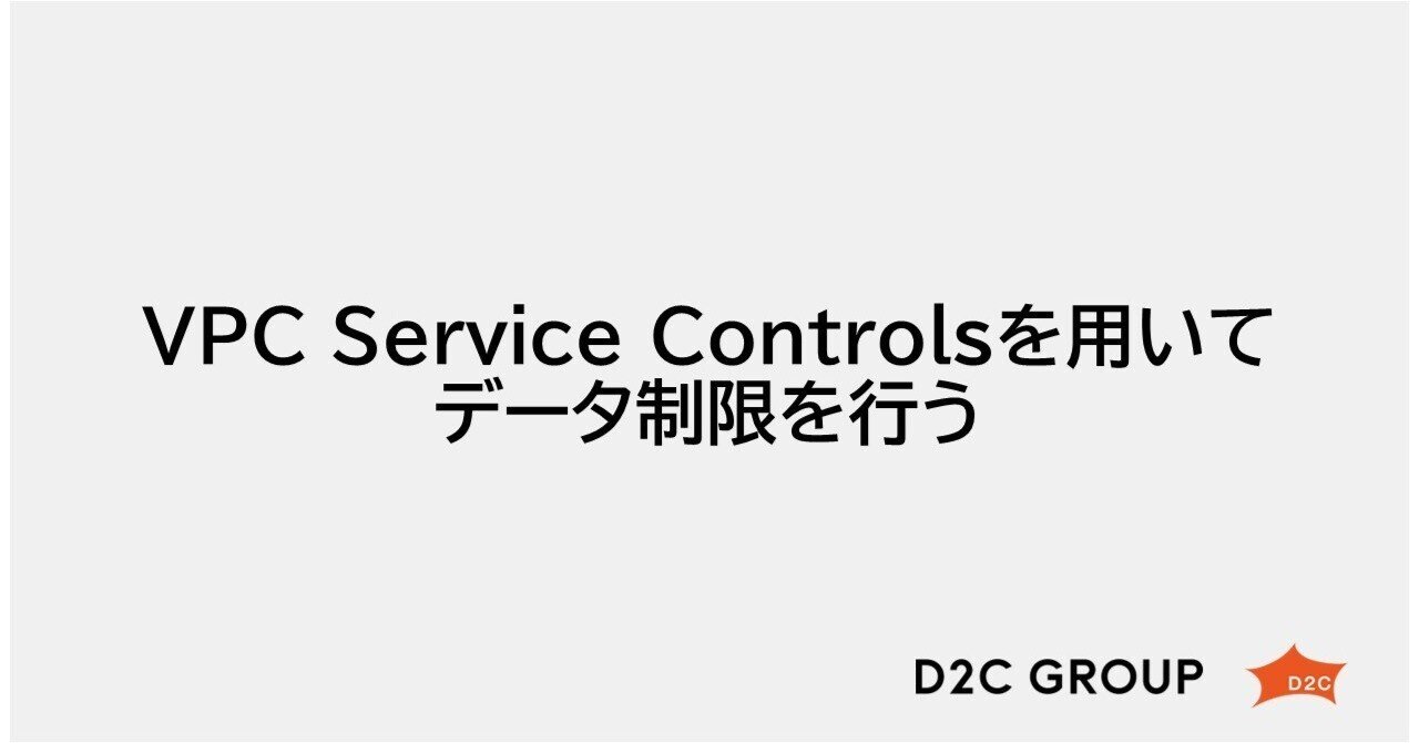 VPC Service Controlsを用いてデータ制限を行う｜D2C m-tech