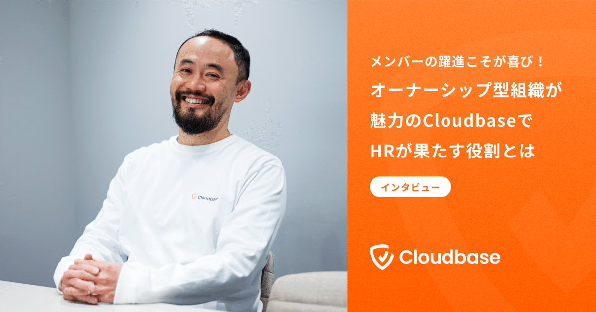 メンバーの躍進こそが喜び！オーナーシップ型組織が魅力のCloudbaseでHRが果たす役割とは｜Cloudbase