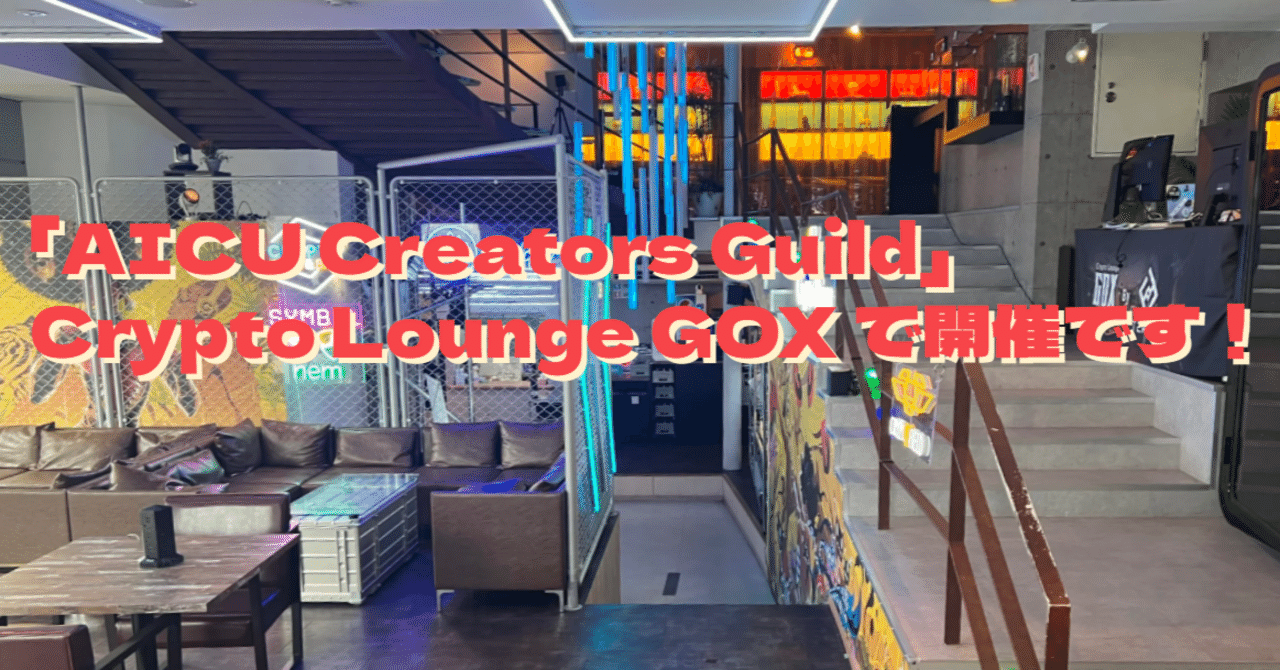 3/13「AICU Creators Guild」会場は Crypto Lounge GOX です！｜AICU media