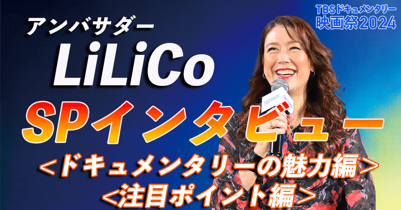 TBSドキュメンタリー映画祭2024 アンバサダーLiLiCoさんのスペシャルインタビュー公開！ドキュメンタリーの魅力や注目作品について語る！｜TBS DOCS