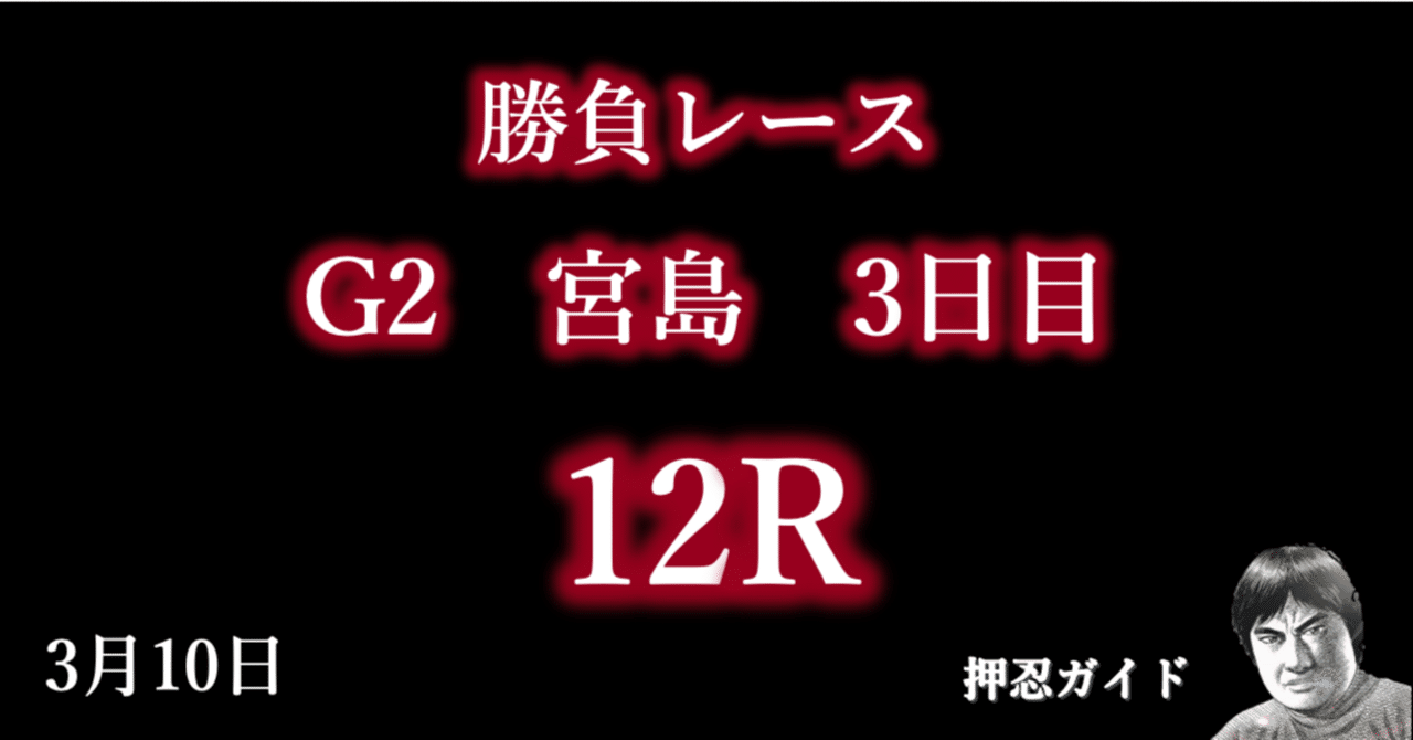 2024.3.11版｜勝負レース｜G2宮島3日目｜12R｜直前予想｜押忍ガイド｜SH金寶（S H Kam Po）