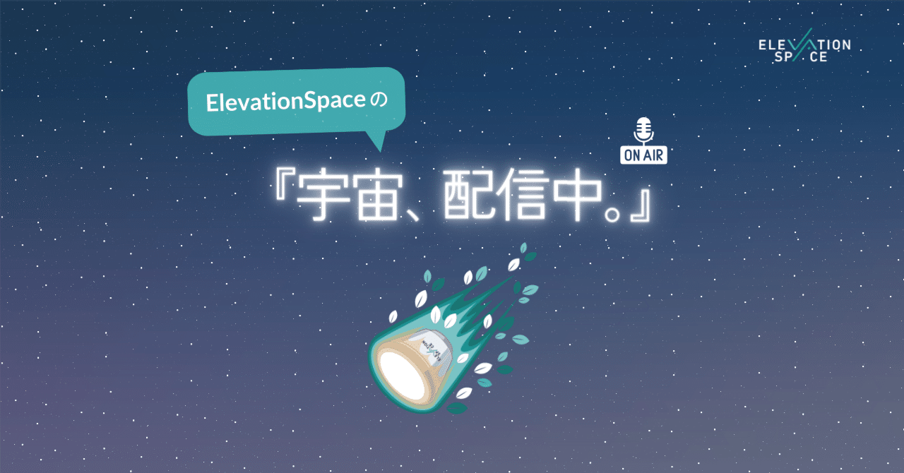 #005 ElevationSpaceの技術で拓く宇宙開発の未来｜ElevationSpaceの『宇宙、配信中。』 ｜株式会社ElevationSpace