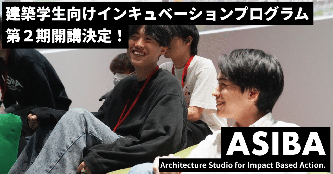 建築系学生のための3ヵ月間のインキュベーション・プログラム「ASIBA」第2期が開講決定！｜建築都市社会実装スタジオ ASIBA