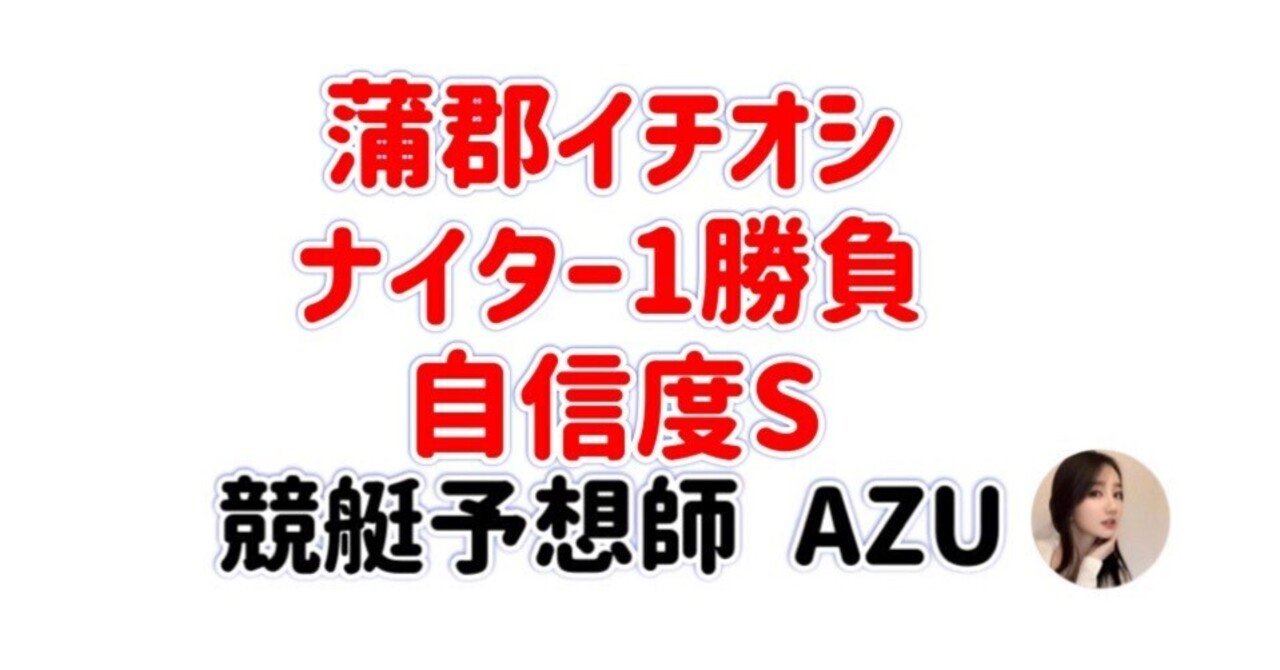 《蒲郡11》20:16 ナイター1勝負 蒲郡イチオシ 自信度S ｜競艇予想師 azu💋