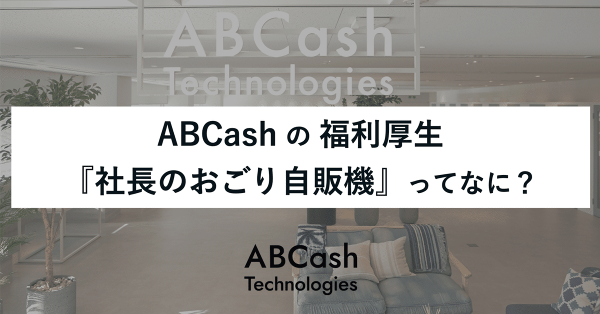 ABCashの福利厚生「社長のおごり自販機」ってなに？ ｜【公式】ABCash Technologies
