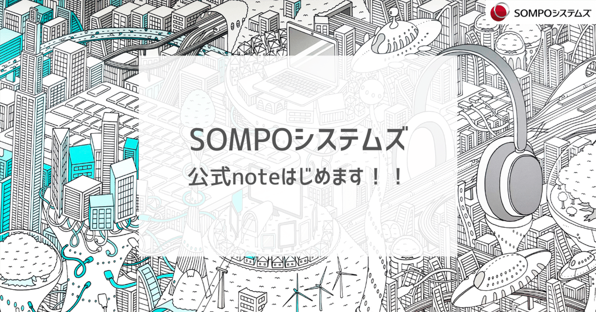 SOMPOシステムズ公式noteはじめます｜SOMPOシステムズ(株)【公式note】