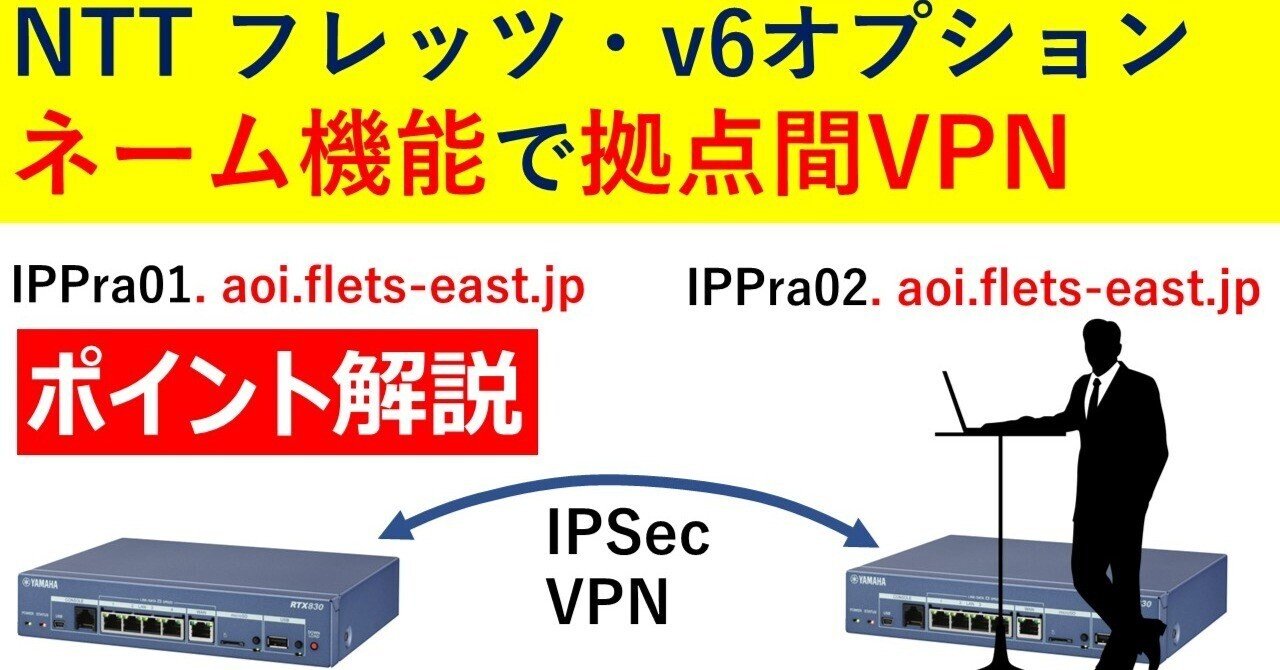 ヤマハルーター NTTフレッツ・v6オプション ネーム機能利用での拠点間VPN構築のポイント｜IP実践道場