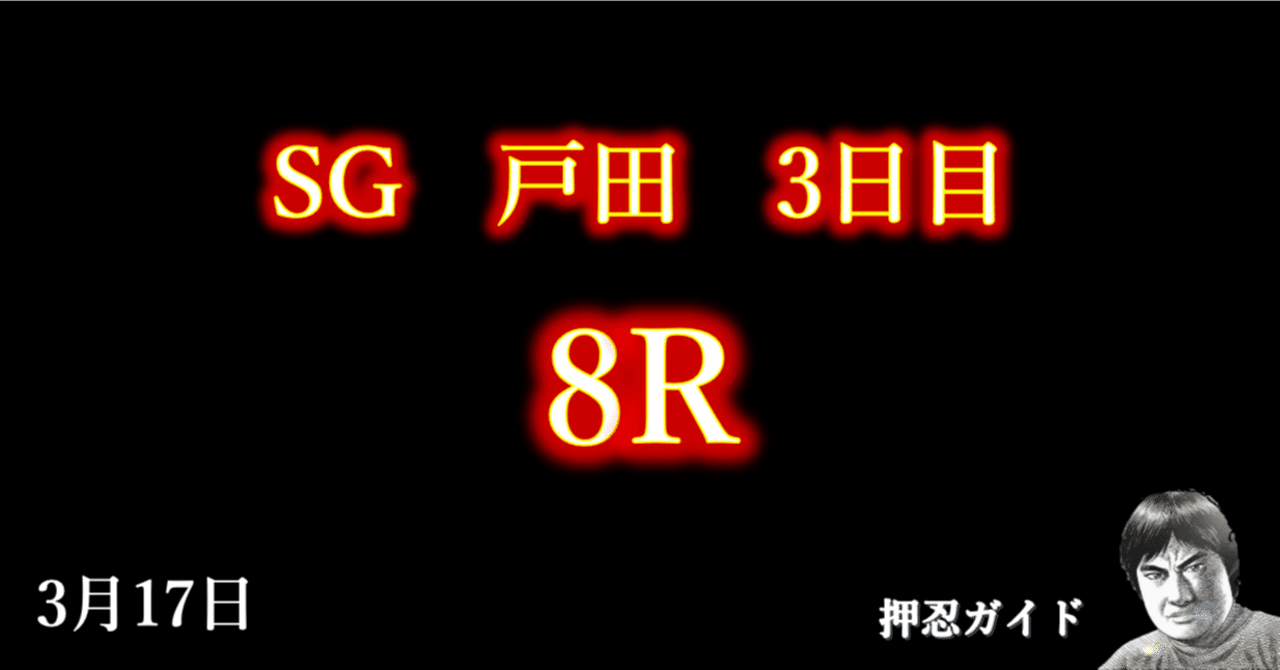 2024.3.17版｜SG戸田3日目｜8R｜直前予想｜押忍ガイド｜SH金寶（S H Kam Po）