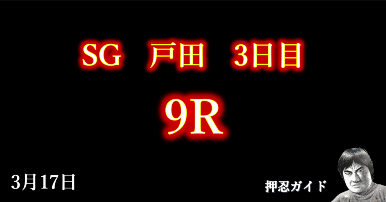 2024.3.17版｜SG戸田3日目｜9R｜直前予想｜押忍ガイド｜SH金寶（S H Kam Po）