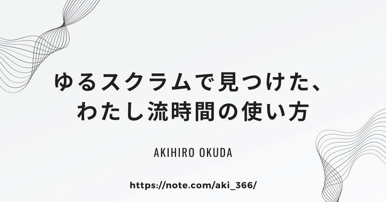 ゆるスクラムで見つけた、わたし流時間の使い方｜aki366 / akihiro okuda
