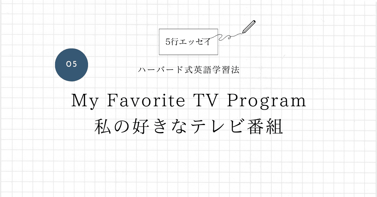05【5行エッセイ】ハーバード式英語学習法 My Favorite TV Program(私の好きなテレビ番組）｜しゃあない紗🐏迷える羊