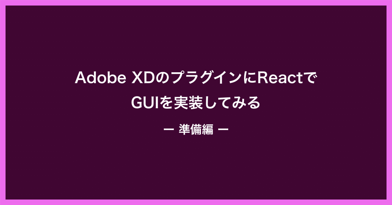 Adobe XDのプラグインにReactでGUIを実装してみる(準備編)｜あぽろきゃっと