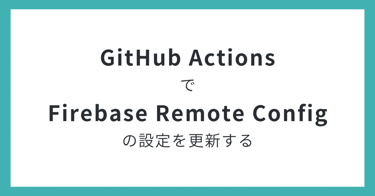 GitHub ActionsでFirebase Remote Configの設定を更新する｜SHIFT Group 技術ブログ