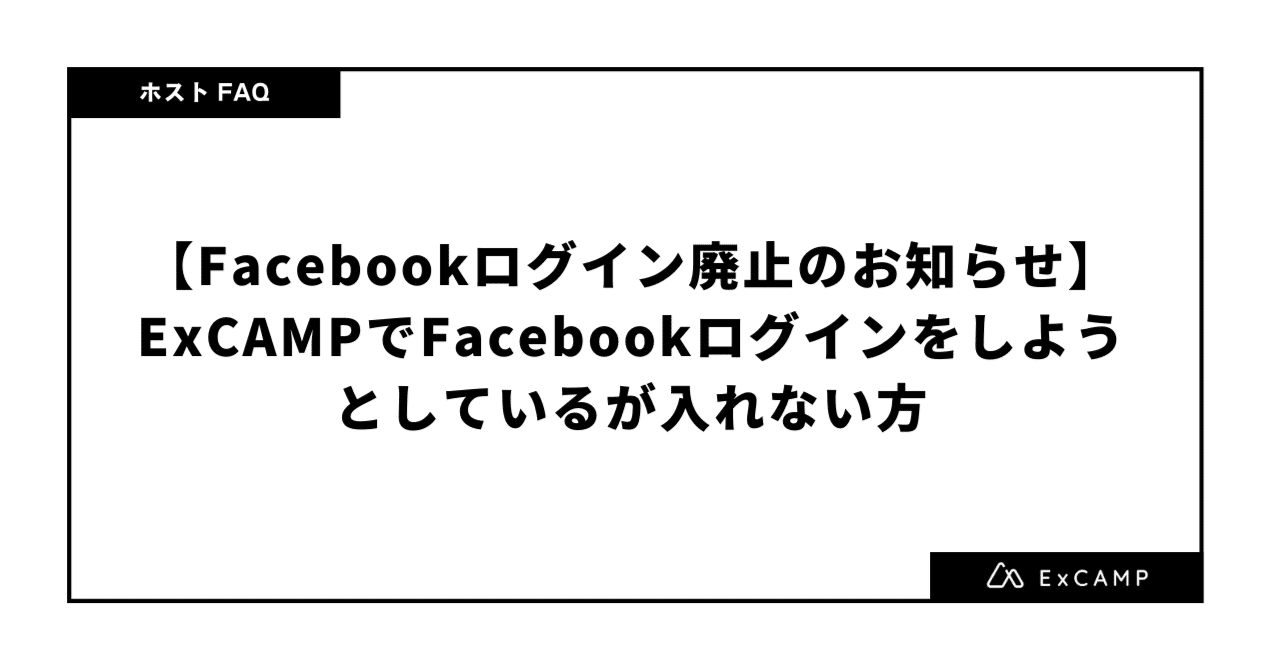 【Facebookログイン廃止のお知らせ】ExCAMPでFacebook ログインができない。｜ExCAMP Journal