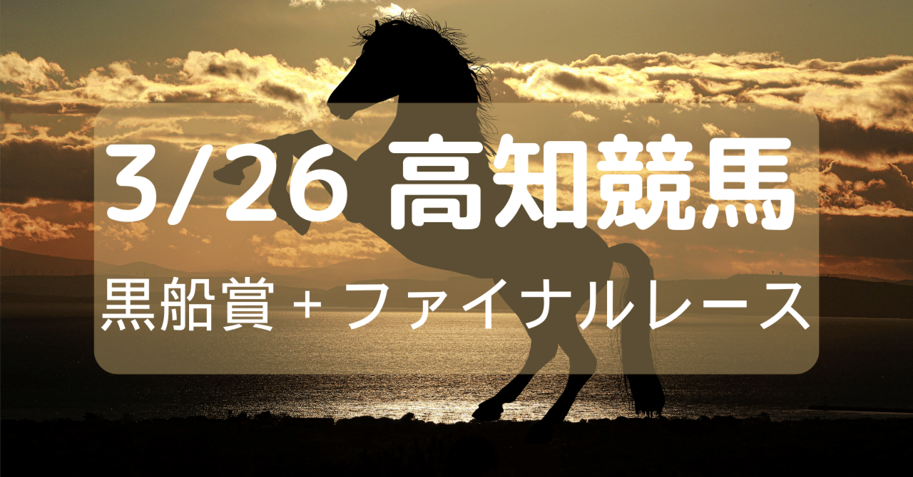 3/26（火）高知12R 一発逆転ファイナルレース＋おまけで高知5R黒船賞（Jpn3）｜【競馬予想】あめぐれ馬りあ