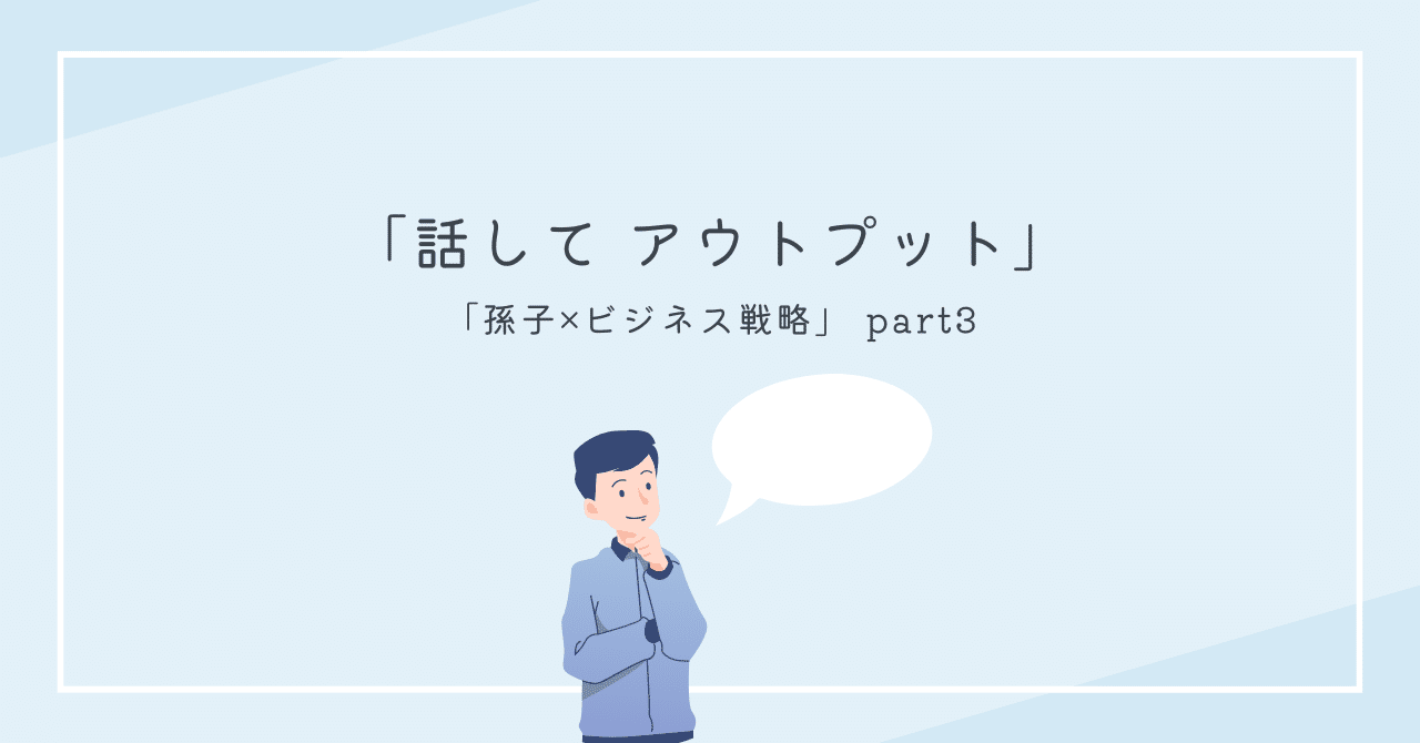 話してアウトプット「孫子×ビジネス戦略」-part3｜Shota Ishii