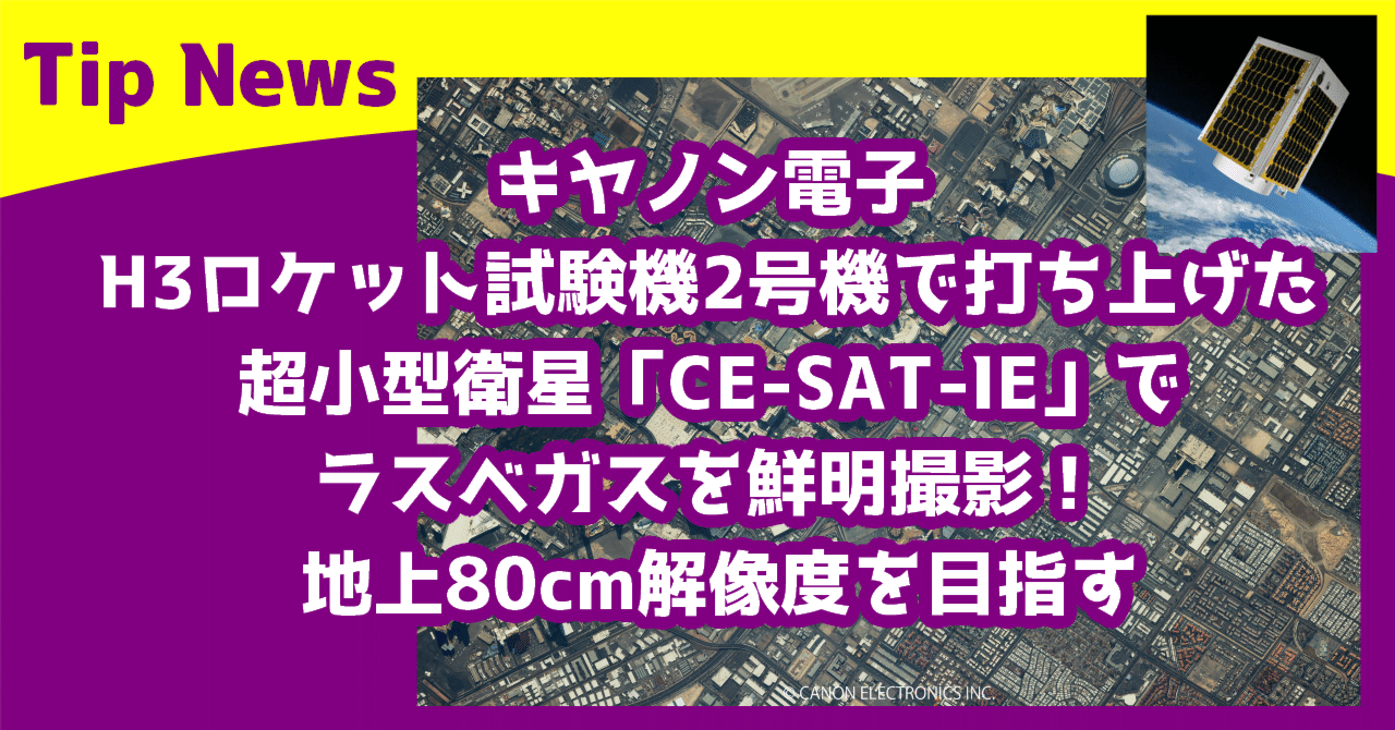 キヤノン電子、H3ロケット試験機2号機で打ち上げた超小型衛星「CE-SAT-IE」でラスベガスを鮮明撮影！ 地上80cm解像度を目指す｜Tip News