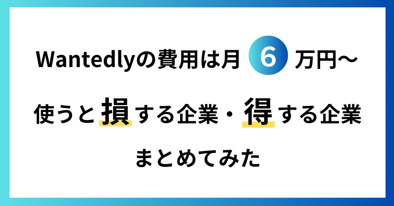 Wantedlyの費用は月6万円〜。使うと損する企業・得する企業をまとめてみた｜やすだ｜Wantedlyオタク