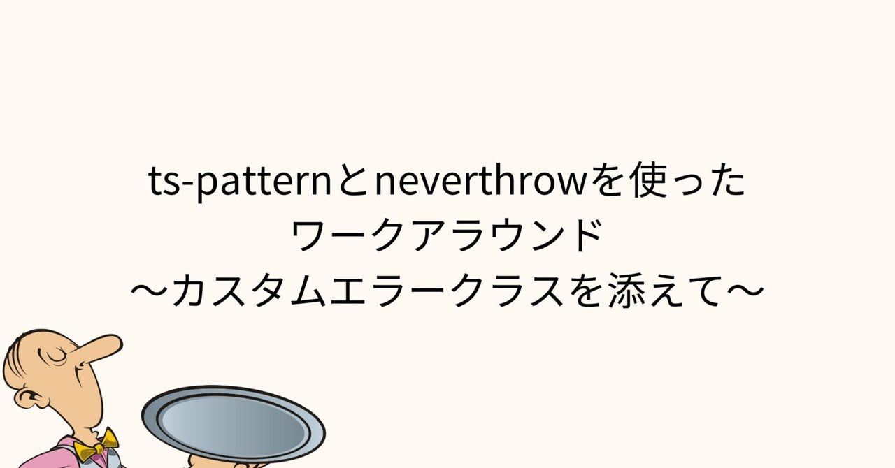 ts-patternとneverthrowを使ったワークアラウンド～カスタムエラークラスを添えて～｜nap5