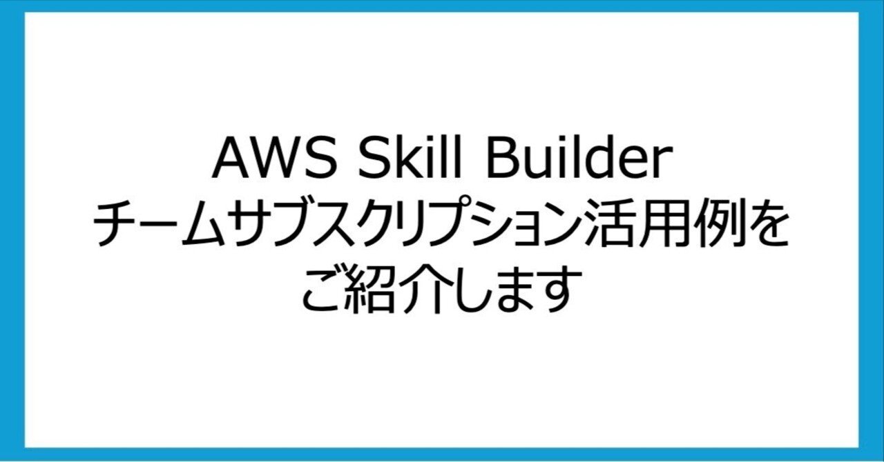 AWS Skill Builder チームサブスクリプション活用例をご紹介します｜mayumi-yamazaki