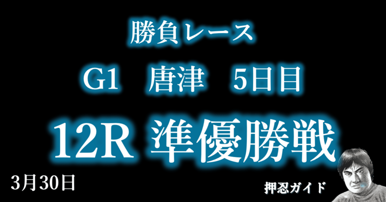 2024.3.30版｜勝負レース｜G1唐津5日目｜12R準優勝戦｜直前予想｜押忍ガイド｜SH金寶（S H Kam Po）