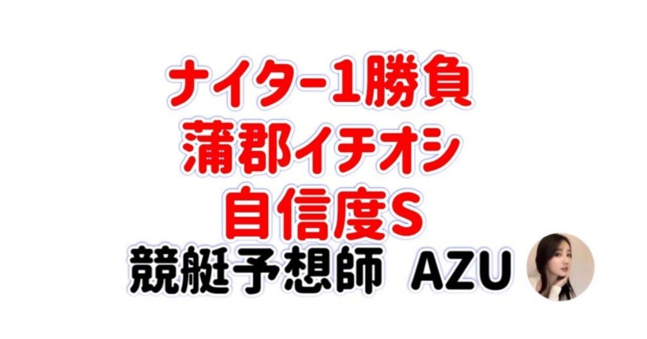 《蒲郡12》20:45 ナイター1勝負 蒲郡イチオシ 自信度S ｜競艇予想師 azu💋
