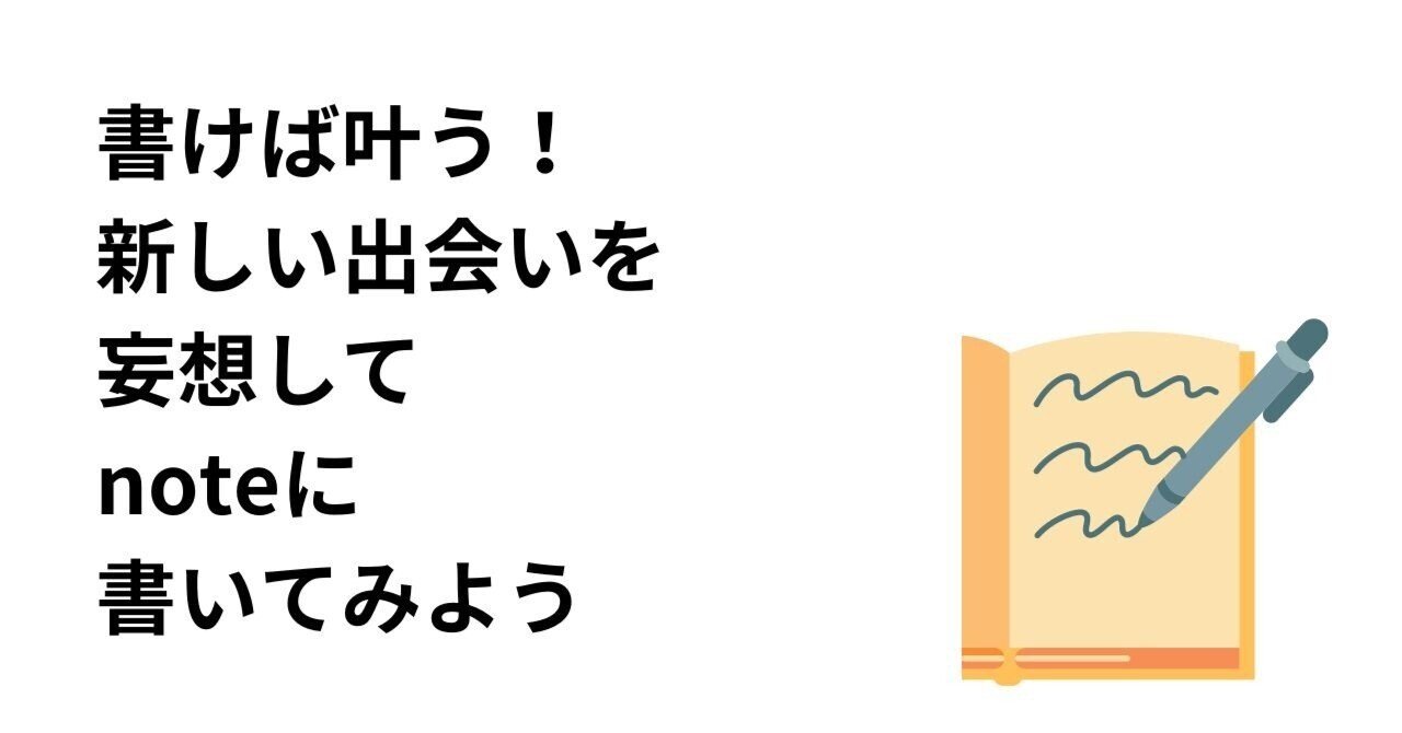 書けば叶う!新しい出会いを妄想してnoteに書いてみよう|note文章の書き方を勉強している人