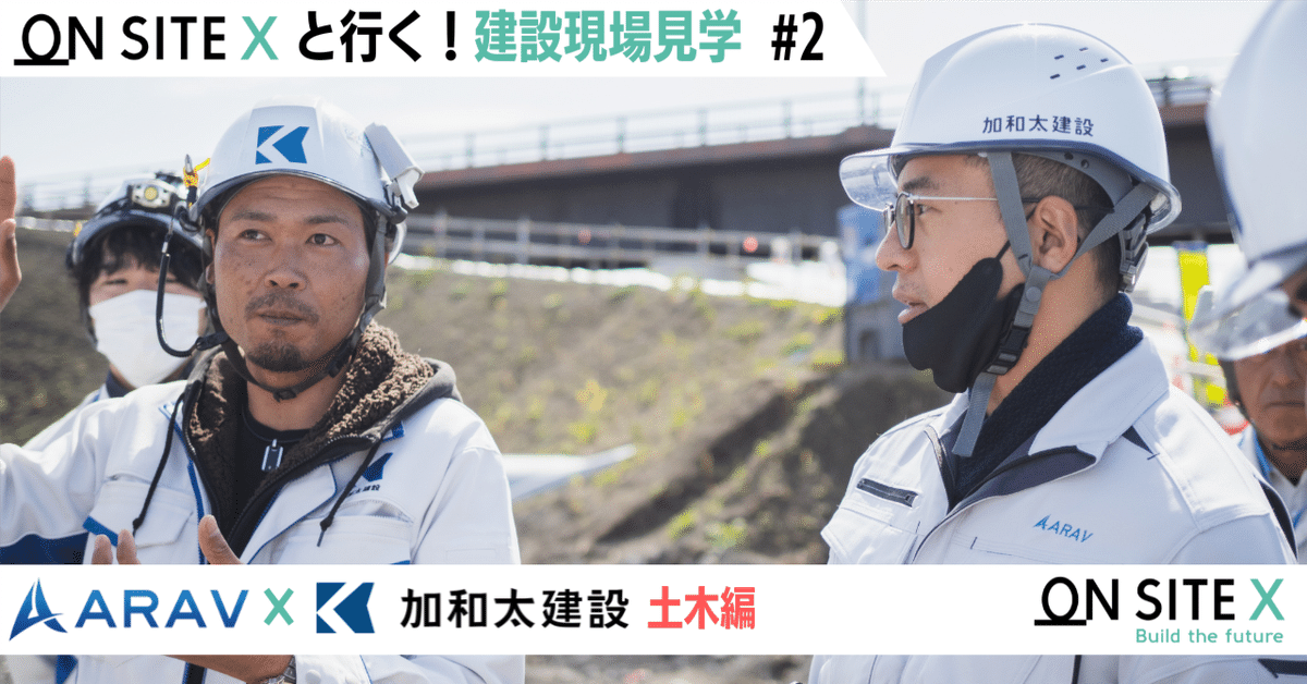 ON-SITE Xと行く！建設現場見学 #02 ARAV × 加和太建設 土木編｜建設DXコミュニティON-SITE X