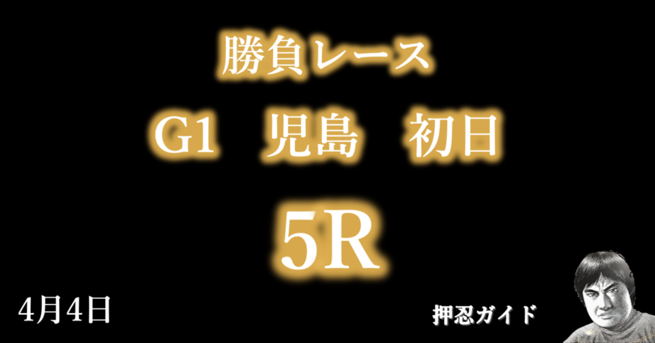 2024.4.4版｜勝負レース｜G1児島初日｜5R｜直前予想｜押忍ガイド｜SH金寶（S H Kam Po）