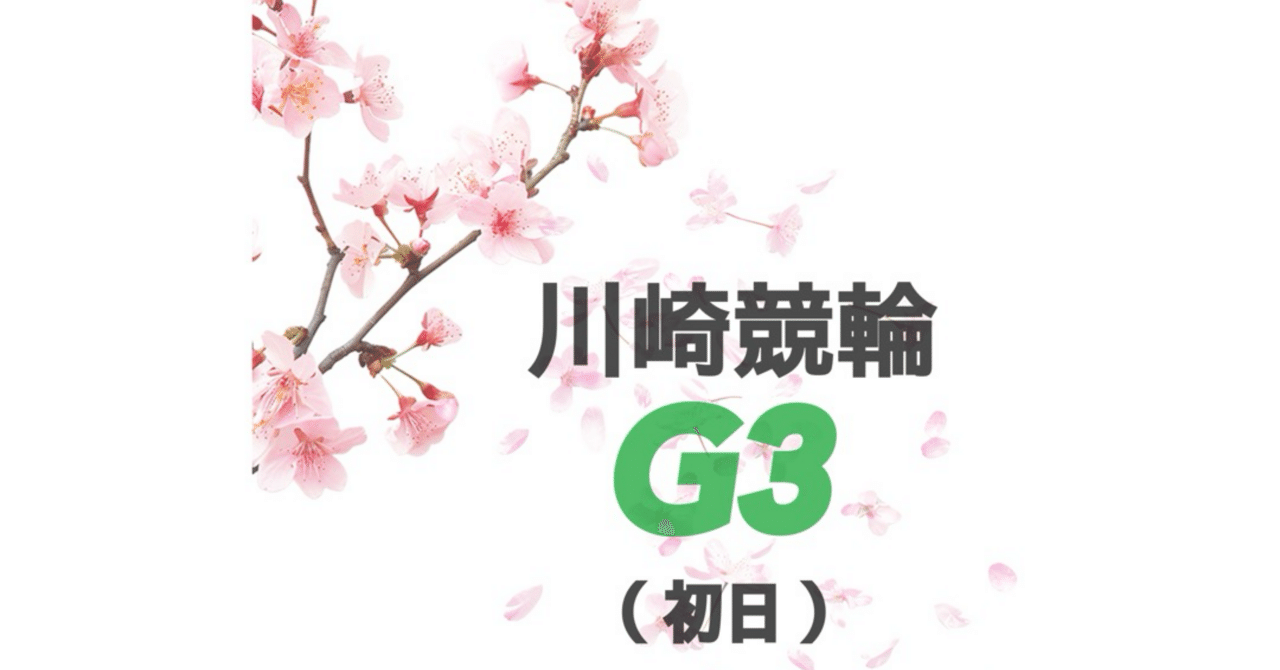 川崎競輪🌸G3(初日) 桜花賞 海老澤清杯 11R S級一予選 発走時刻15：55｜lucky rabbit