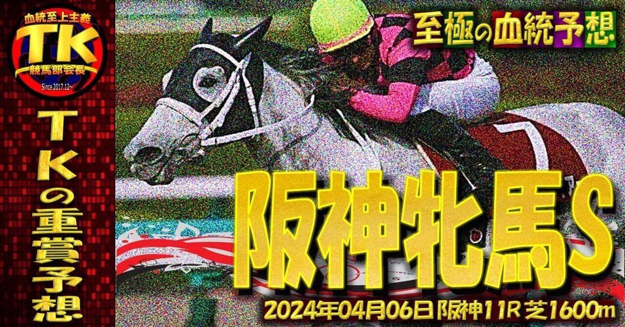 📘 至極の血統予想 Tkの重賞予想 阪神牝馬sgⅡ編厳選推奨馬付き 20240406土 ｜tk🏇競馬部会長‎【血統至上主義】