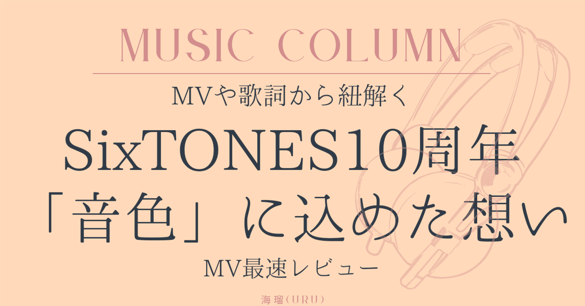 MV最速レビュー|結成10周年のSixTONES「音色」に授けられたチームからの愛｜海瑠-uru-