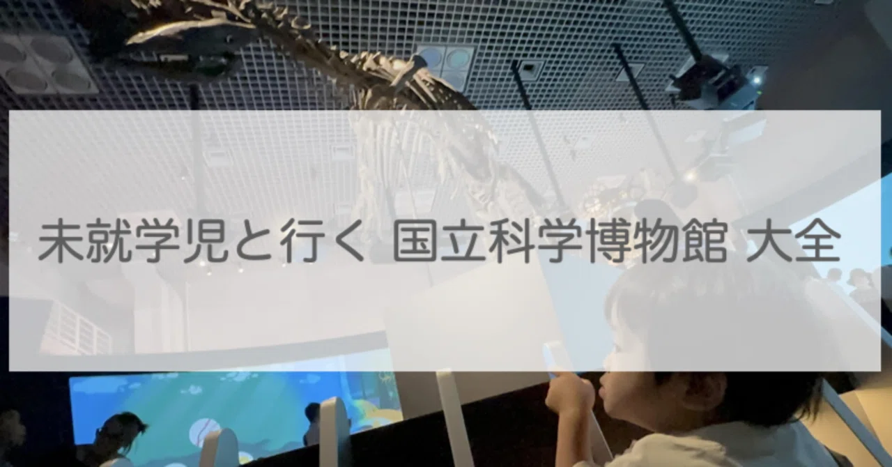未就学児と行く国立科学博物館 大全｜watchan