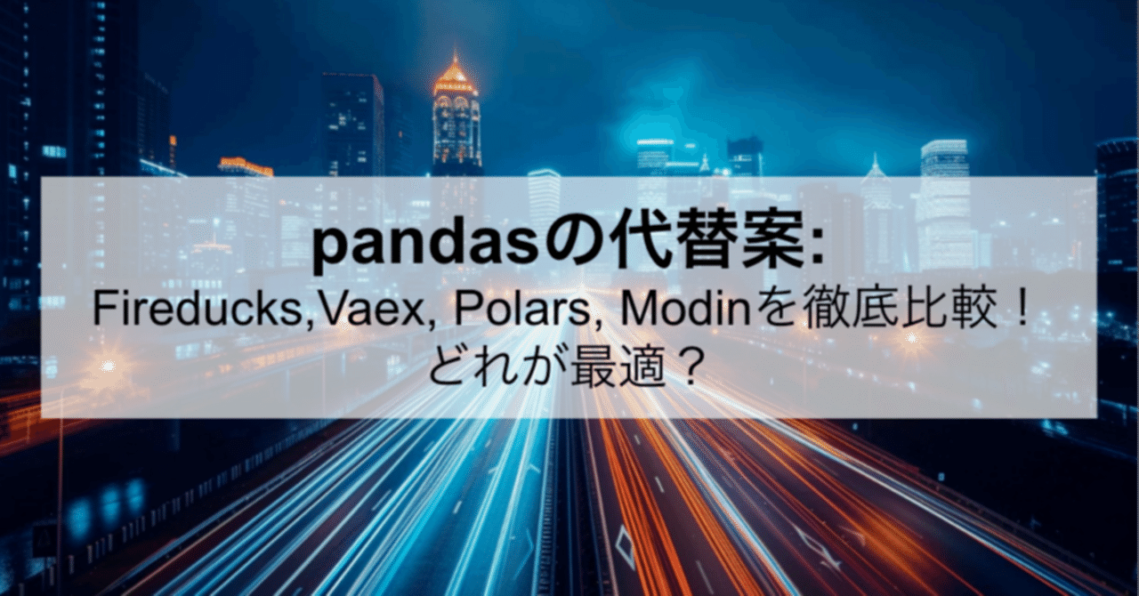 pandasの代替案: Fireducks,Vaex, Polars, Modinを徹底比較！どれが最適？｜FireDucks
