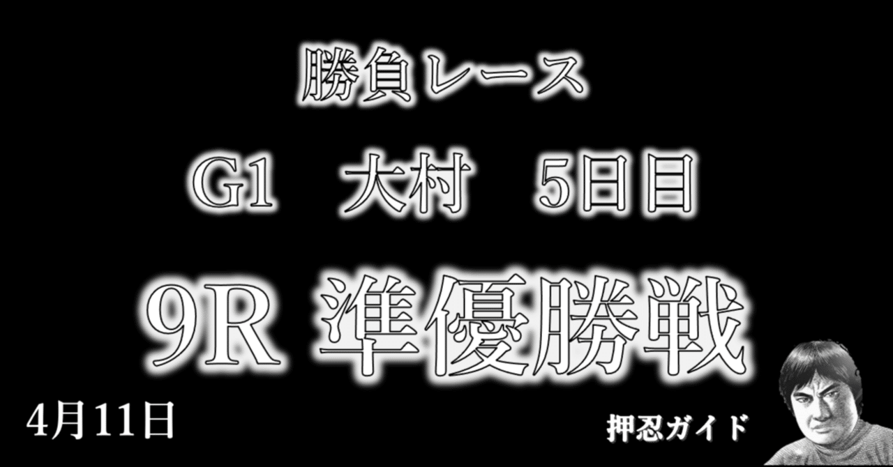 2024.4.11版｜勝負レース｜G1大村5日目｜9R準優勝戦｜直前予想｜押忍ガイド｜SH金寶（S H Kam Po）