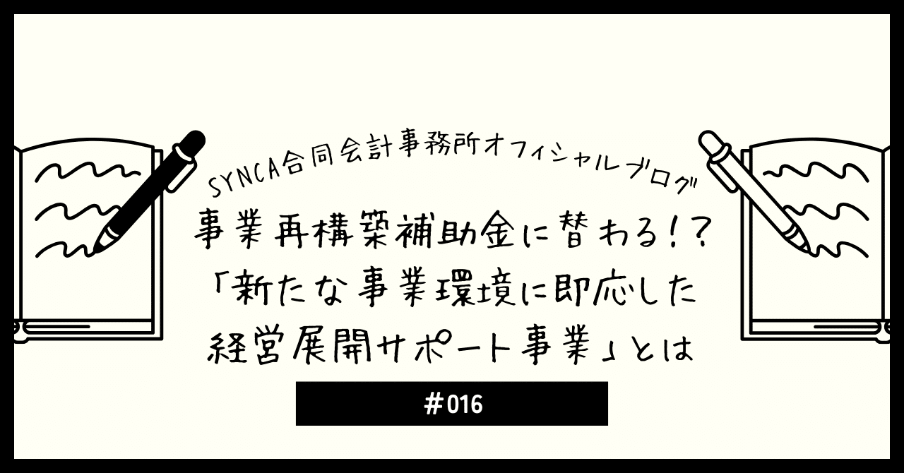 事業再構築補助金に替わる「新たな事業環境に即応した経営展開サポート事業」とは|synca合同会計事務所