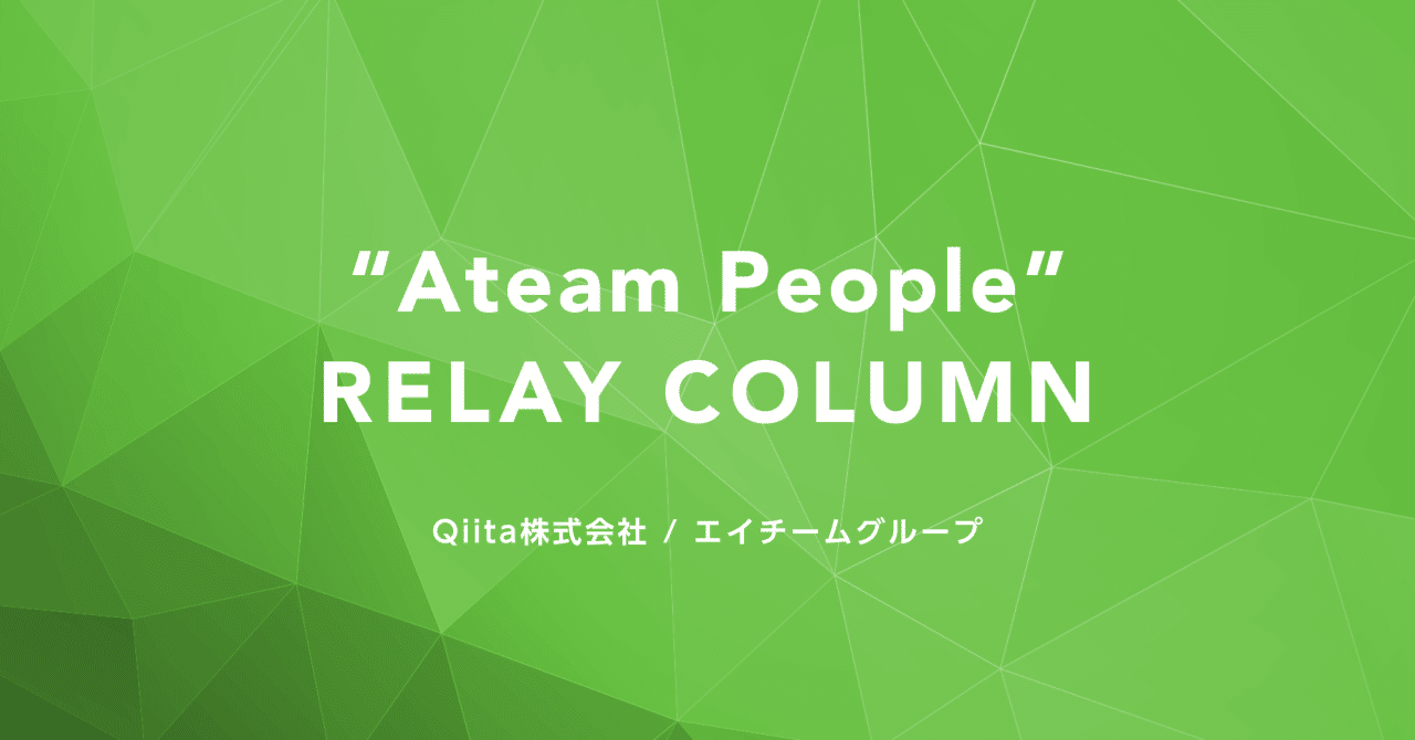 Ateam People” RELAY COLUMN】「エンジニアを最高に幸せにする」をミッションとして掲げるQiita株式会社｜エイチーム（Ateam）