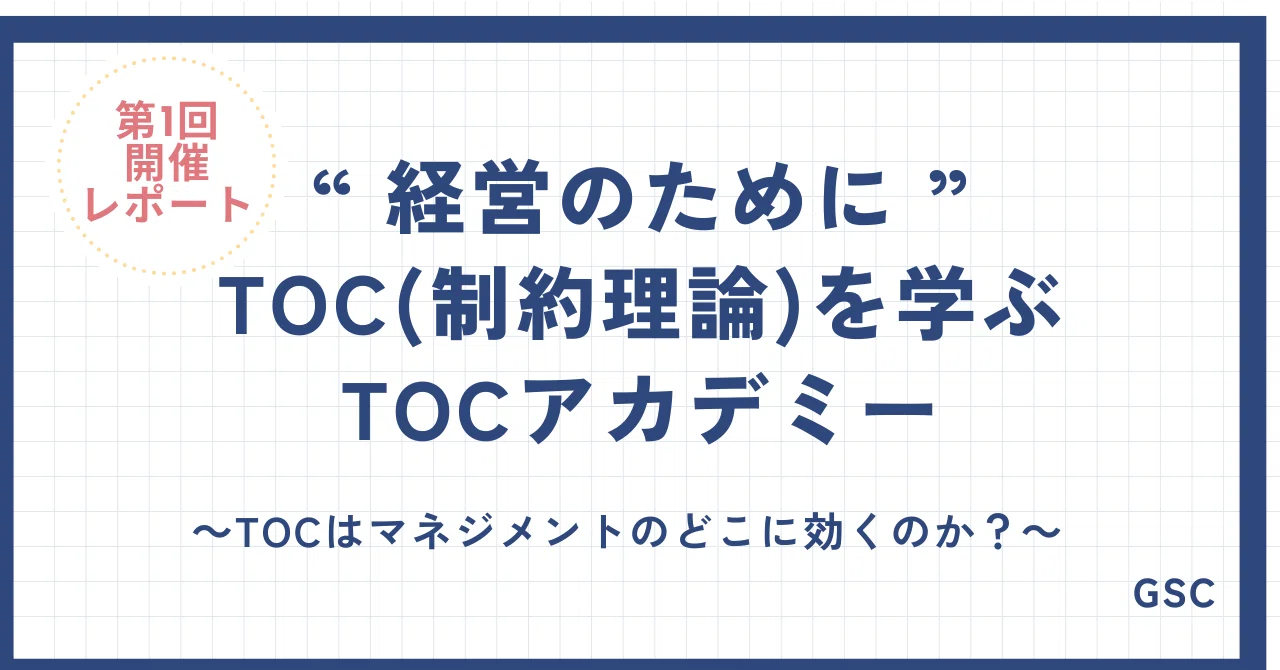 “企業の経営”に役立てるためにTOC（制約理論）を学ぶ「TOCアカデミー」第1回開催レポート｜ゴール・システム・コンサルティング