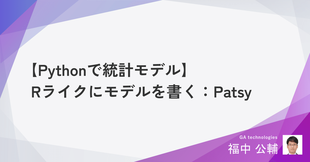 【Pythonで統計モデル】Rライクにモデルを書く：Patsy｜福中公輔