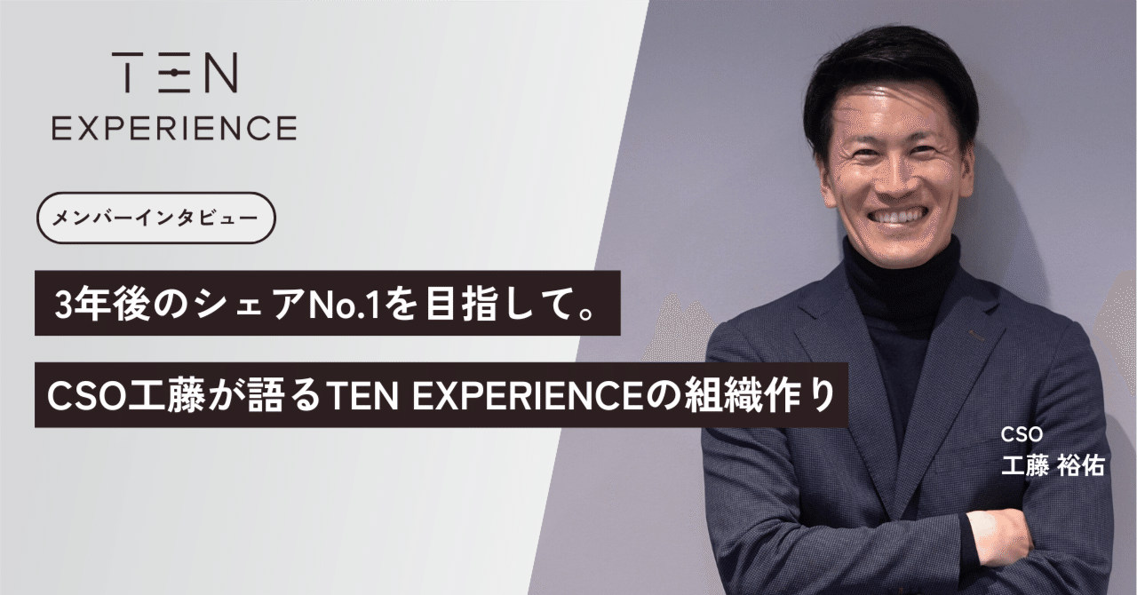 3年後のシェアNo.1を目指して。CSO工藤が語るTEN EXPERIENCEの組織作り｜株式会社TEN EXPERIENCE