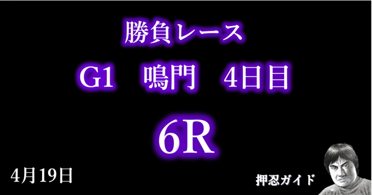 2024.4.19版｜勝負レース｜G1鳴門4日目｜6R｜直前予想｜押忍ガイド｜SH金寶（S H Kam Po）