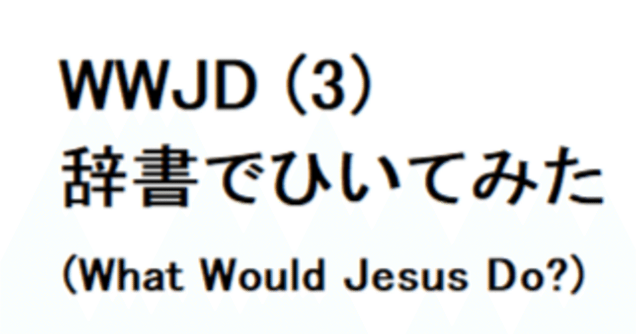 WWJD (3) 辞書でひいてみた (What Would Jesus do)｜今聖書を学んでいる～懶道人(monogusadoujin)