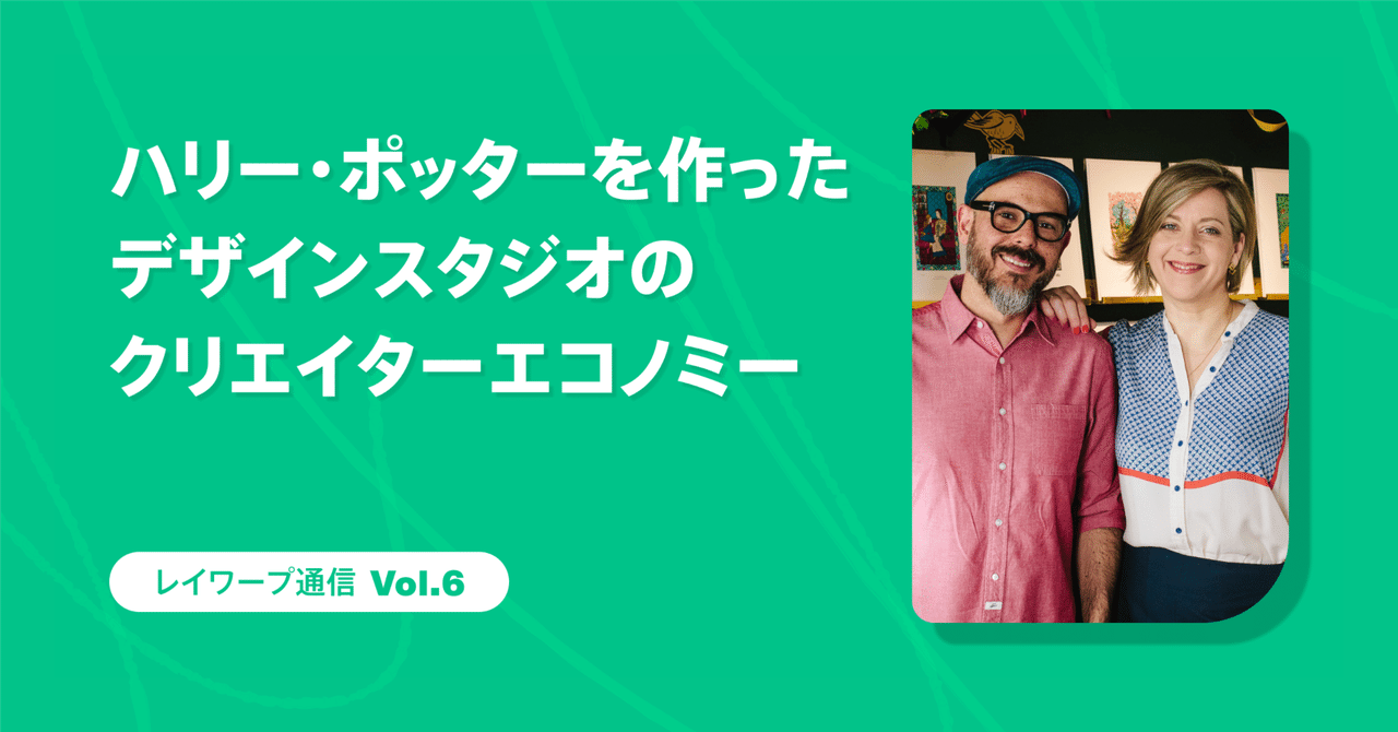 ハリー・ポッターを作ったデザインスタジオのクリエイターエコノミー｜古川しーほ / Raywarp Inc.
