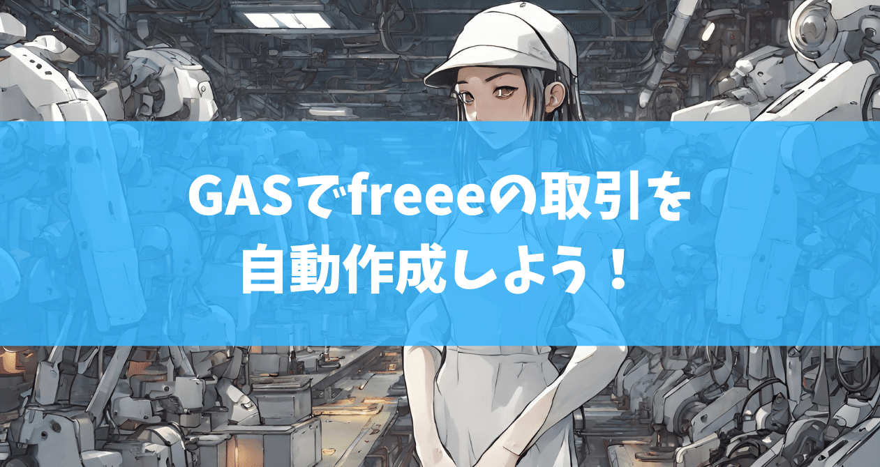 GASでfreeeの取引を自動作成しよう！｜freeelover｜note