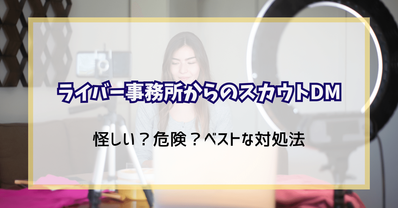 ライバー事務所からのスカウトdm!怪しい?危険?ベストな対処法|元ライバーのひとりごと